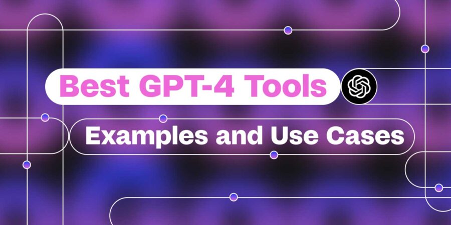 10 Best GPT-4 Tools, Examples and Use Cases [Updated]