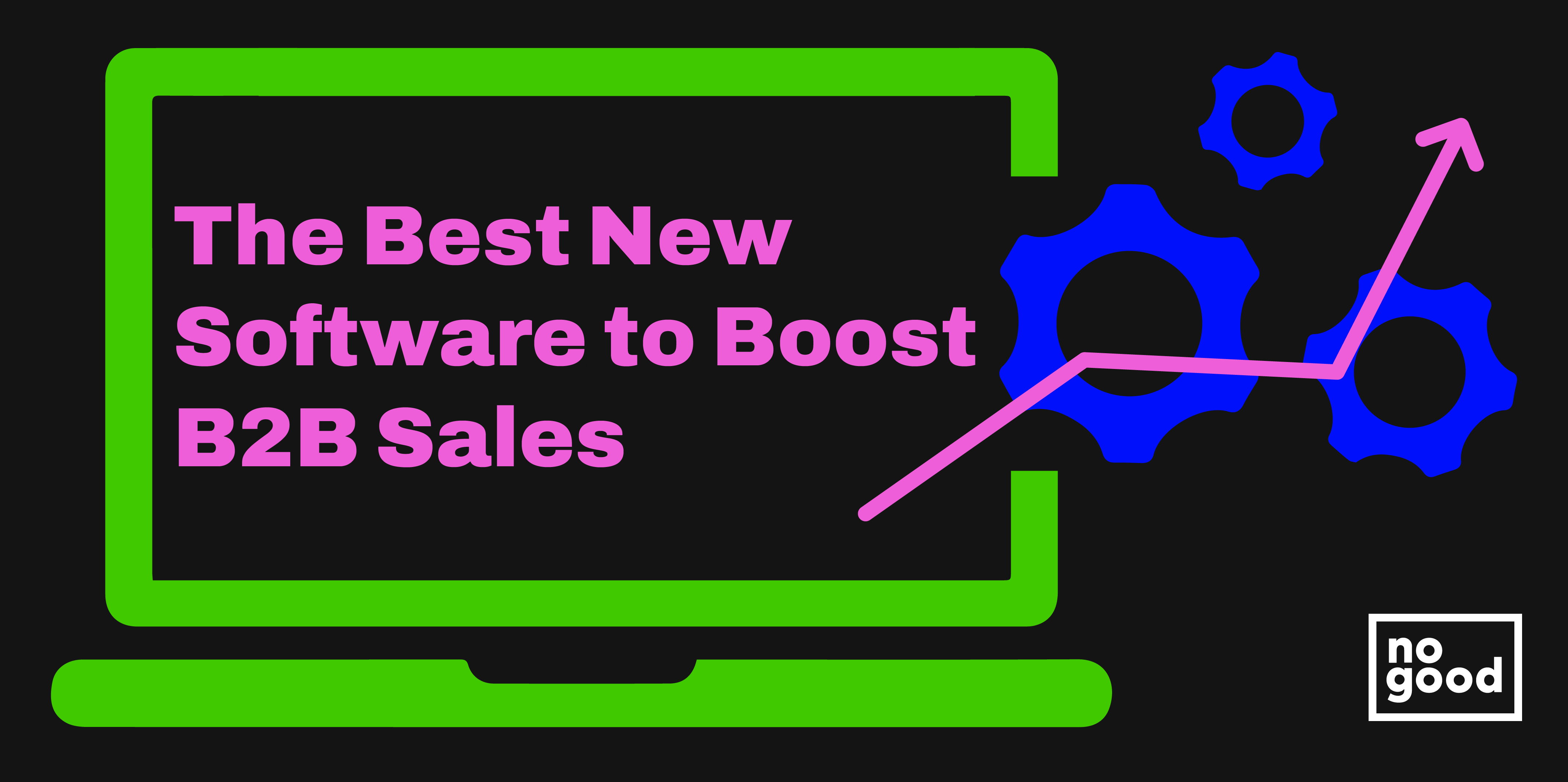 15 Best New Software to Boost B2B Sales | NoGood