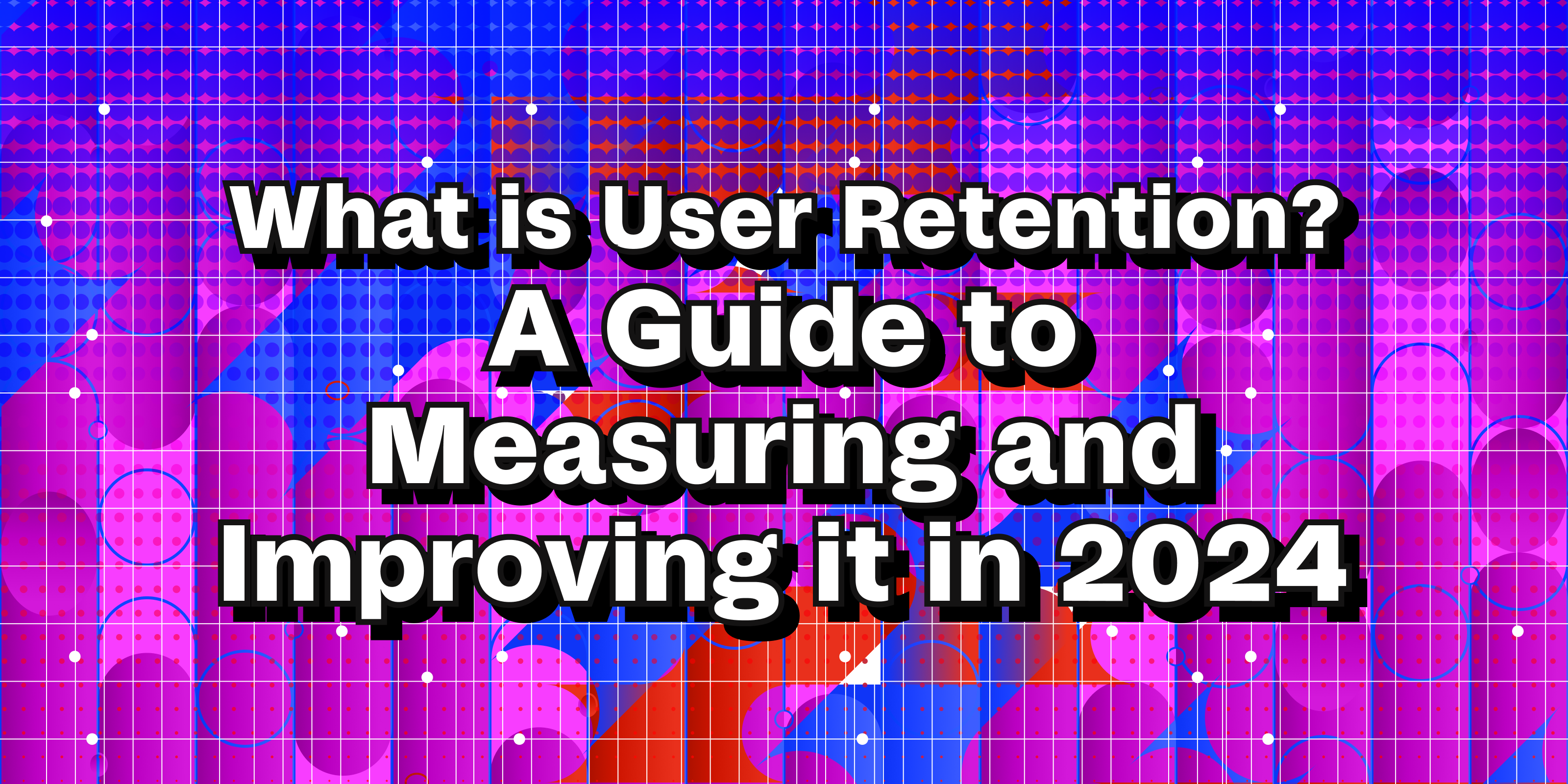 A Guide to Measuring and Improving User Retention | NoGood